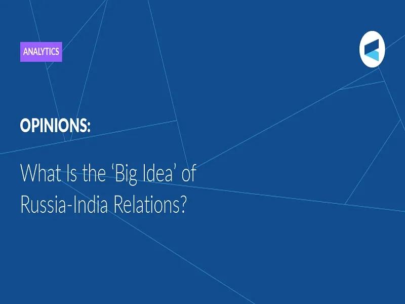 Korybko To Sushentsov: The “Big Idea” Of Russia-India Relations Should ...